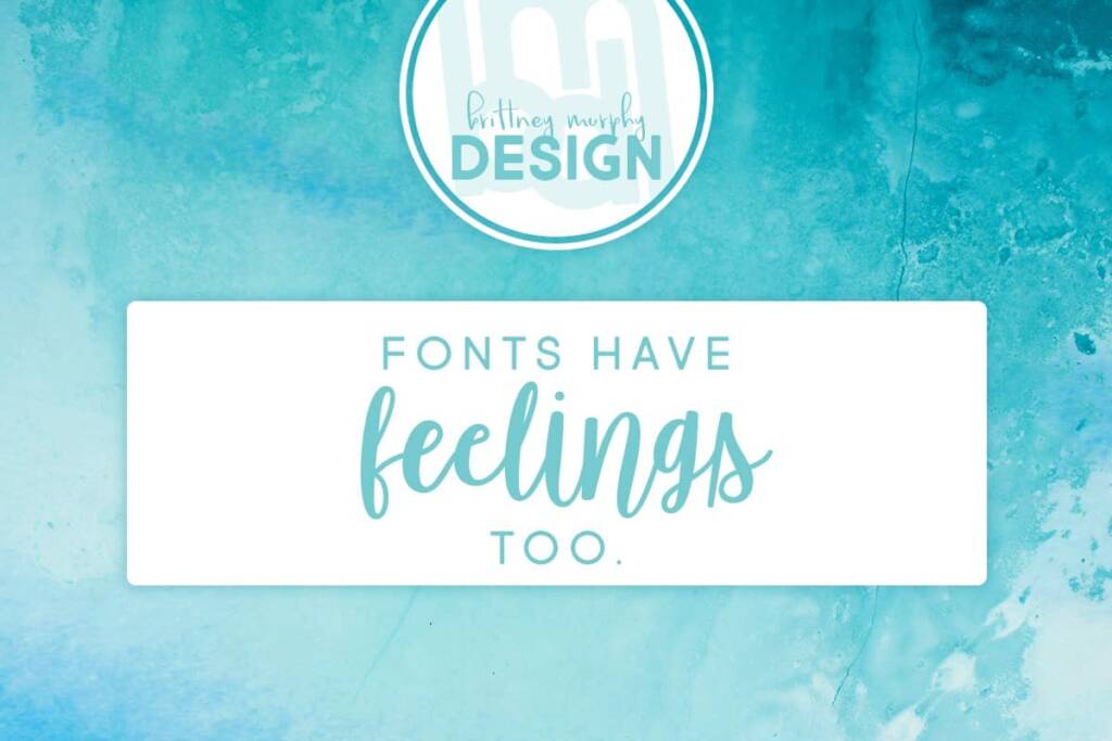 Fonts Have Feelings, Too - Brittney Murphy Design